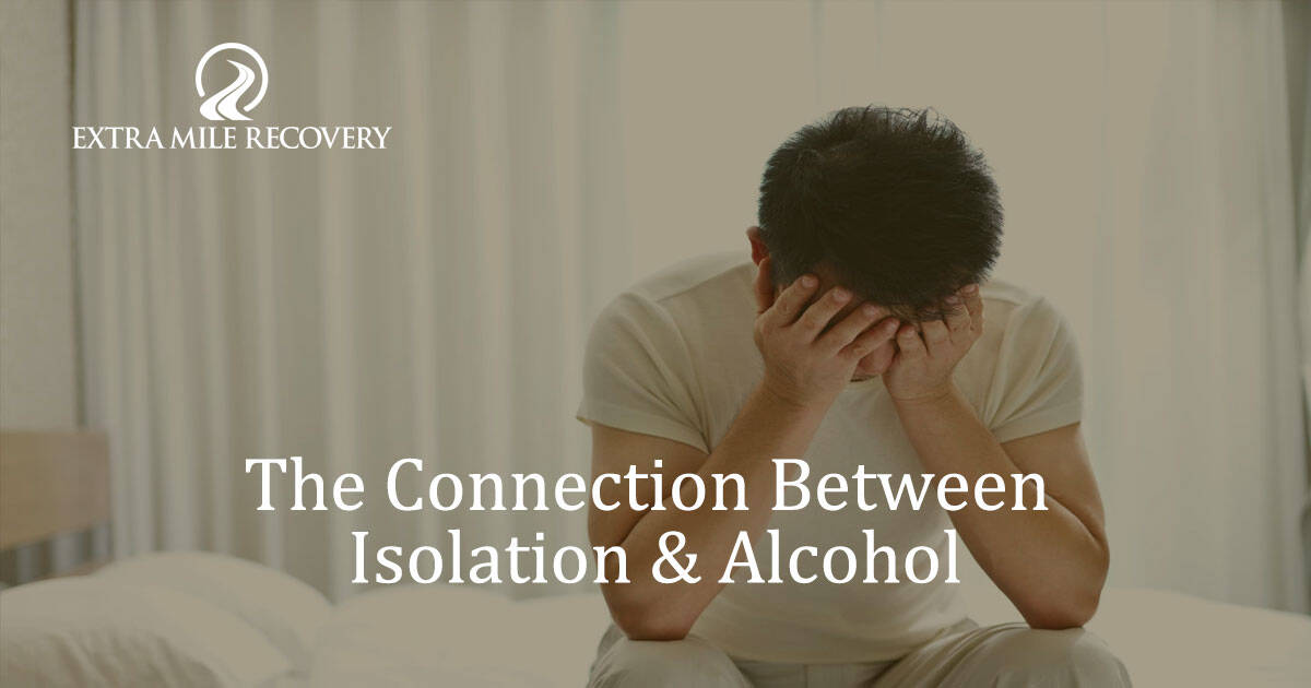 Connection Between Isolation & Alcohol | Extra Mile Recovery